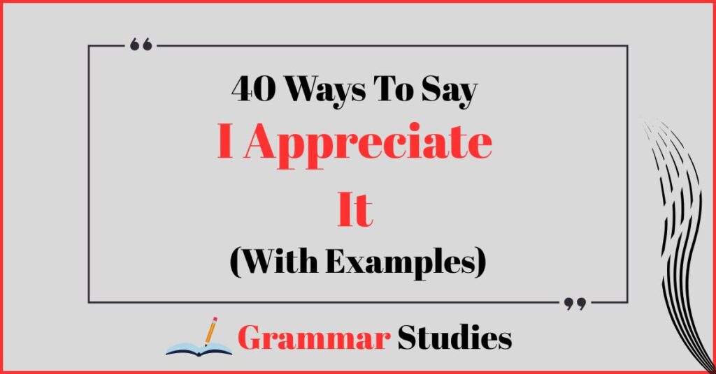 40 Ways To Say “I Appreciate It” (Real Examples)