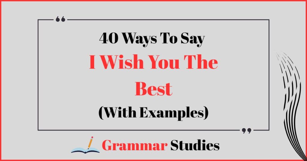 40 Ways To Say “I Wish You The Best” (Real Examples)