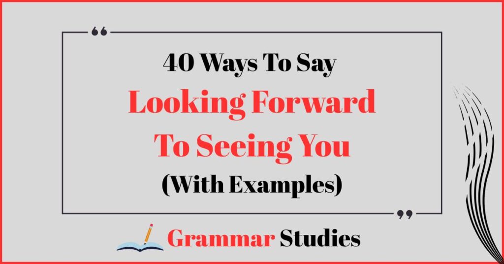 40 Ways To Say “Looking Forward To Seeing You” (Real Examples)