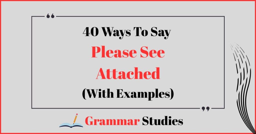 40 Ways To Say “Please See Attached” (Real Examples)