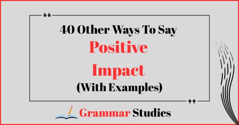 40 Ways To Say “Positive Impact” (Real Examples)