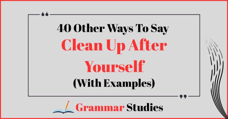 40 Ways To Say “Clean Up After Yourself” (Real Examples)
