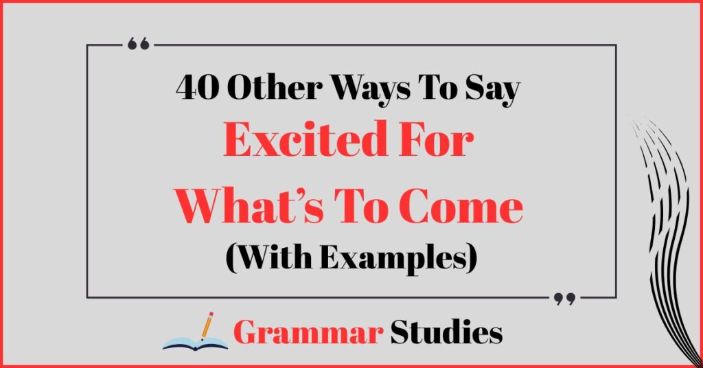 40 Ways To Say “Excited For What’s To Come” (Real Examples)