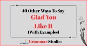 40 Ways To Say "Glad You Like It" (Real Examples)