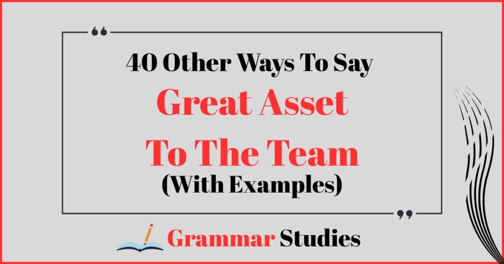 40 Ways To Say “Great Asset To The Team” (Real Examples)