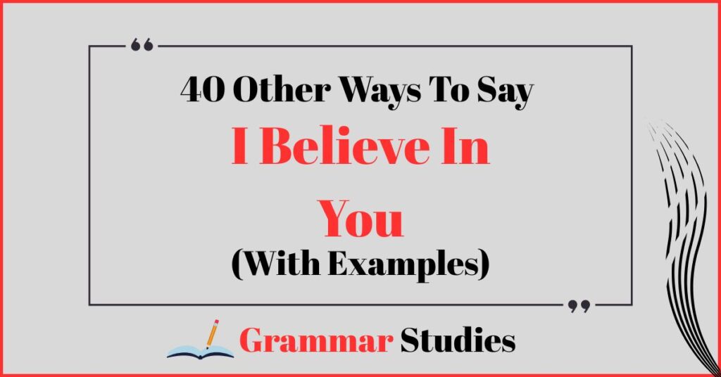 40 Ways To Say “I Believe In You” (Real Examples)