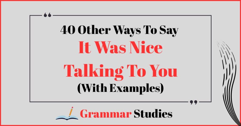 40 Ways To Say "It Was Nice Talking To You" (Real Examples)