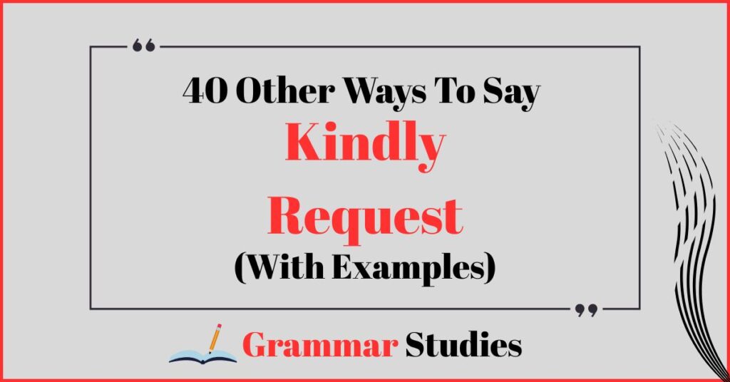 40 Ways To Say “Kindly Request” (Real Examples)