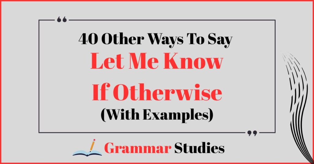40 Ways To Say "Let Me Know If Otherwise" (Real Examples)