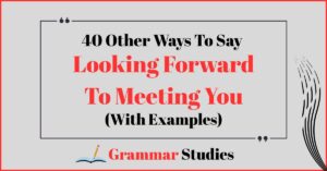 40 Ways To Say "Looking Forward To Meeting You" (Real Examples)