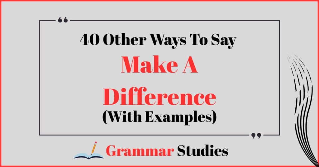 40 Ways To Say “Make A Difference” (Real Examples)