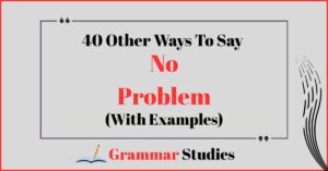 40 Ways To Say "No Problem” (Real Examples)