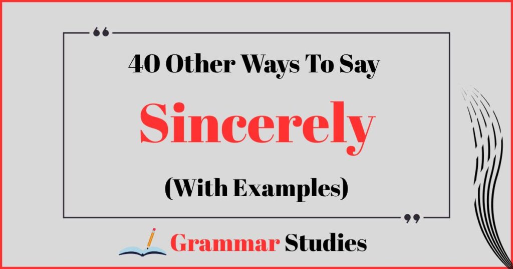 40 Ways To Say "Sincerely" (Real Examples)