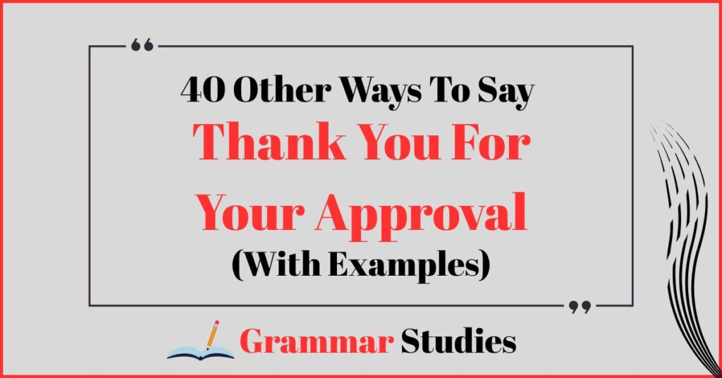 40 Ways To Say "Thank You For Your Approval" (Real Examples)
