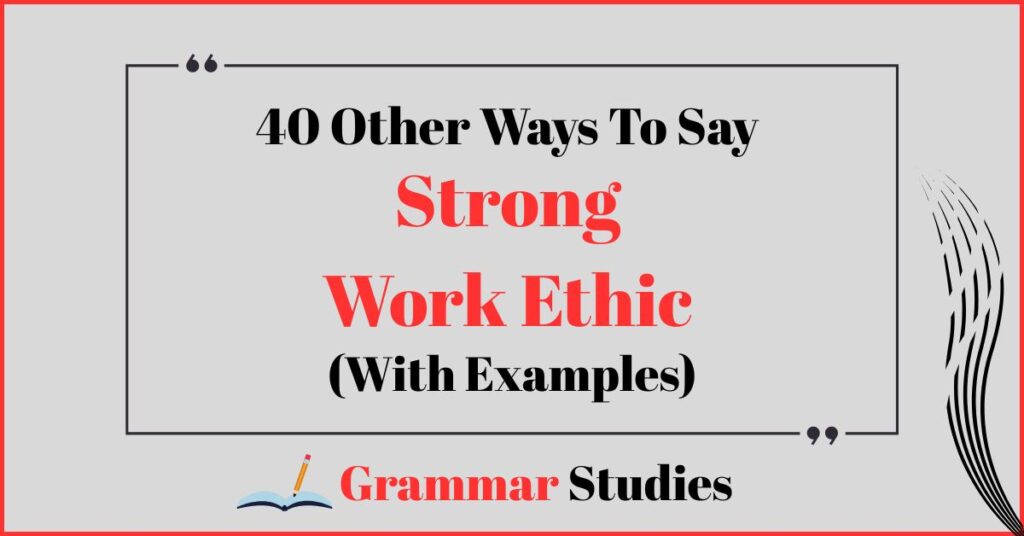 40 Ways To Say "Strong Work Ethic" (Real Examples)