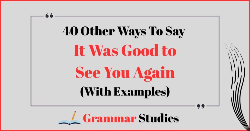 40 Ways To Say “It Was Good to See You Again” (Real Examples)